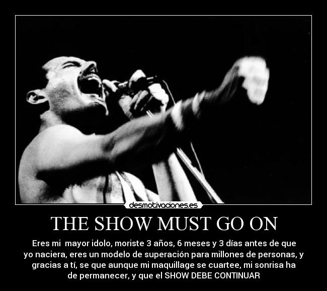 THE SHOW MUST GO ON | Desmotivaciones